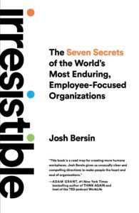 irresistible: the seven secrets of the world's most enduring, employee-focused organizations