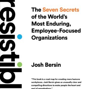 Irresistible: The Seven Secrets of the World's Most Enduring, Employee-Focused Organizations