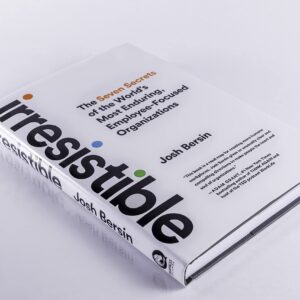 Irresistible: The Seven Secrets of the World's Most Enduring, Employee-Focused Organizations