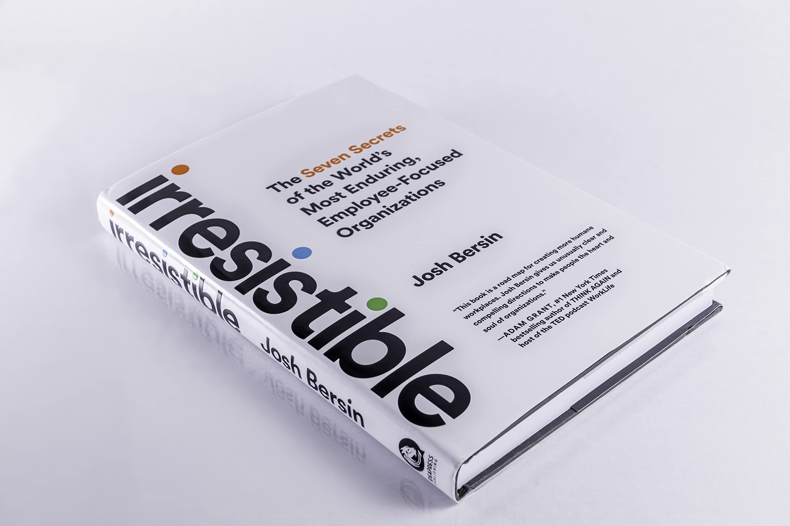 Irresistible: The Seven Secrets of the World's Most Enduring, Employee-Focused Organizations