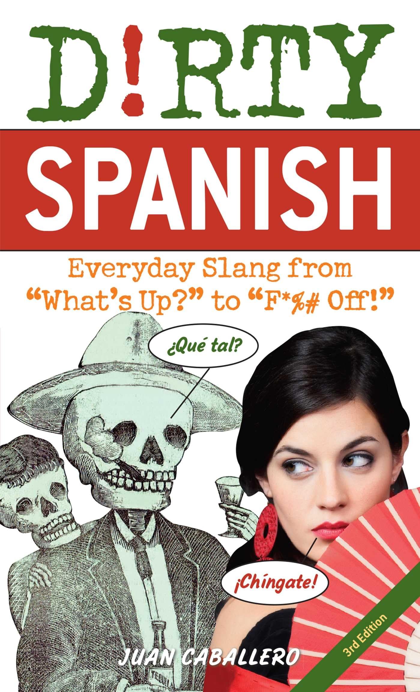 Dirty Spanish: Third Edition: Everyday Slang from "What's Up?" to "F*%# Off!"