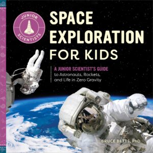 space exploration for kids: a junior scientist's guide to astronauts, rockets, and life in zero gravity