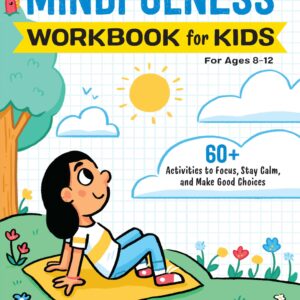 Mindfulness Workbook for Kids: 60+ Activities to Focus, Stay Calm, and Make Good Choices (Health and Wellness Workbooks for Kids)