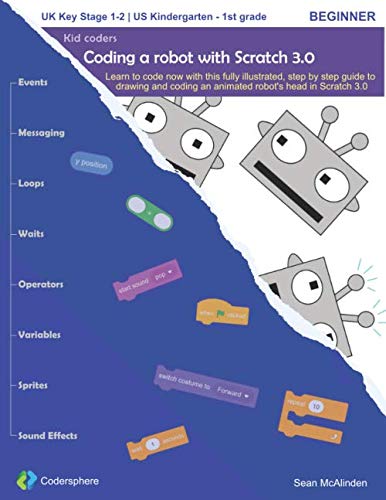 Coding a robot with Scratch 3.0: Learn to code now with this fully illustrated, step by step guide to drawing and coding an animated robot's head in Scratch 3.0 (Kid coders)