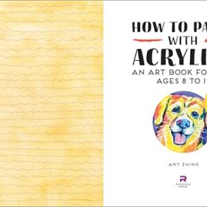 How to Paint with Acrylics: An Art Book for Kids Ages 8 to 12