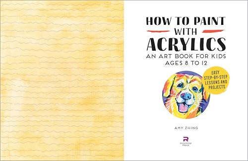 How to Paint with Acrylics: An Art Book for Kids Ages 8 to 12