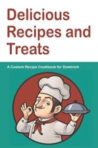 delicious recipes and treats a custom recipe cookbook for dominick: personalized cooking notebook. 6 x 9 in - 150 pages recipe journal (customized cookbook journal for him)