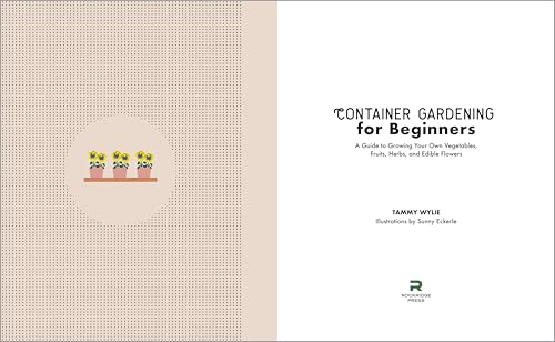 Container Gardening for Beginners: A Guide to Growing Your Own Vegetables, Fruits, Herbs, and Edible Flowers