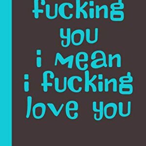 i love fucking you i mean i fucking love you: romantic Gag Gifts for Her him Valentine's Day Anniversary Wedding Mothers Day Birthday funny rude Gift Cool Novelty Present Idea