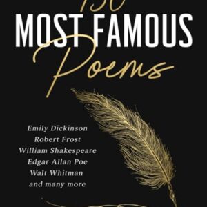 150 Most Famous Poems: Emily Dickinson, Robert Frost, William Shakespeare, Edgar Allan Poe, Walt Whitman and many more