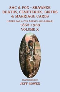 sac & fox - shawnee deaths, cemetery, births, & marriage cards: (under the sac & fox agency, oklahoma) 1853-1933 volume x