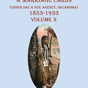 Sac & Fox - Shawnee Deaths, Cemetery, Births, & Marriage Cards: (Under The Sac & Fox Agency, Oklahoma) 1853-1933 Volume X