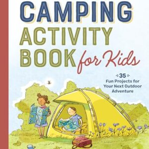 Camping Activity Book for Kids: 35 Fun Projects for Your Next Outdoor Adventure