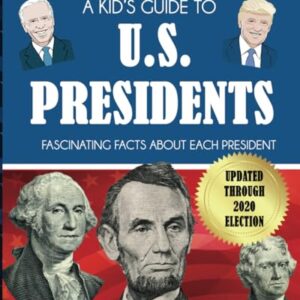 A Kid's Guide to U.S. Presidents: Fascinating Facts About Each President, Updated Through 2020 Election