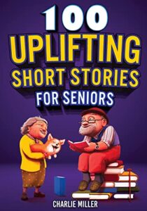 100 uplifting short stories for seniors: funny and true easy to read short stories to stimulate the mind (perfect gift for elderly women and men)