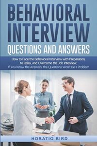 behavioral interview questions and answers: how to face the behavioral interview with preparation, to relax, and overcome the job interview. if you know the answers, the questions won’t be a problem