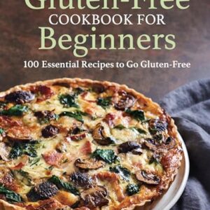 Gluten-Free Cookbook for Beginners: 100 Essential Recipes to Go Gluten-Free