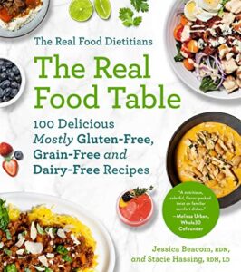 the real food dietitians: the real food table: 100 delicious mostly gluten-free, grain-free and dairy-free recipes: a cookbook