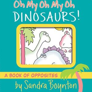 Oh My Oh My Oh Dinosaurs!: A Book of Opposites (Boynton on Board)