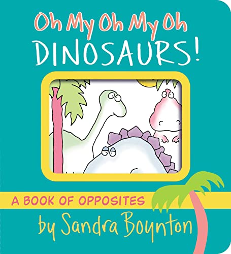 Oh My Oh My Oh Dinosaurs!: A Book of Opposites (Boynton on Board)