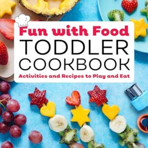 Fun with Food Toddler Cookbook: Activities and Recipes to Play and Eat