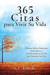 365 citas para vivir su vida: palabras sabias, poderosas, inspiradoras y transformadoras de vida para iluminar sus días (domine su mente, transforme su vida) (spanish edition)