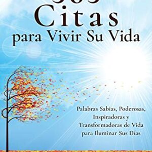 365 Citas para Vivir Su Vida: Palabras Sabias, Poderosas, Inspiradoras y Transformadoras de Vida para Iluminar Sus Días (Domine Su Mente, Transforme Su Vida) (Spanish Edition)