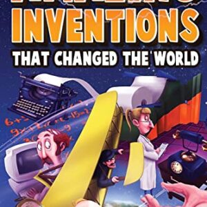 Amazing Inventions That Changed The World: The True Stories About The Revolutionary And Accidental Inventions That Changed Our World