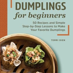 Dumplings for Beginners: 50 Recipes and Simple Step-by-Step Lessons to Make Your Favorite Dumplings