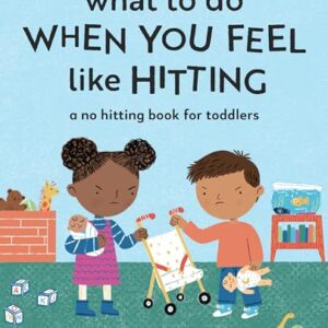 What to Do When You Feel Like Hitting: A No Hitting Book for Toddlers (Big Feelings Books for Toddlers)