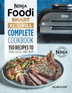 ninja foodi smart xl grill complete cookbook: 150 recipes to sear, sizzle, and crisp (ninja cookbooks)