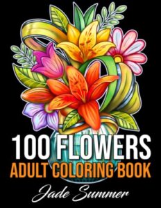 100 flowers: an adult coloring book with bouquets, wreaths, swirls, patterns, decorations, inspirational designs, and much more!