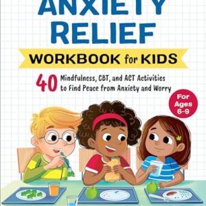 Anxiety Relief Workbook for Kids: 40 Mindfulness, CBT, and ACT Activities to Find Peace from Anxiety and Worry (Health and Wellness Workbooks for Kids)