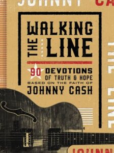 walking the line: 90 devotions of truth and hope based on the faith of johnny cash