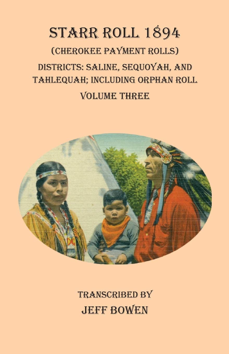 Starr Roll 1894 (Cherokee Payment Rolls) Volume Three: Districts: Saline, Sequoyah, and Tahlequah; Including Orphan Roll