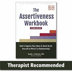 the assertiveness workbook: how to express your ideas and stand up for yourself at work and in relationships