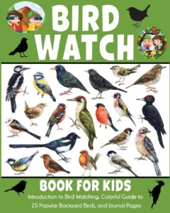 bird watch book for kids: introduction to bird watching, colorful guide to 25 popular backyard birds, and journal pages