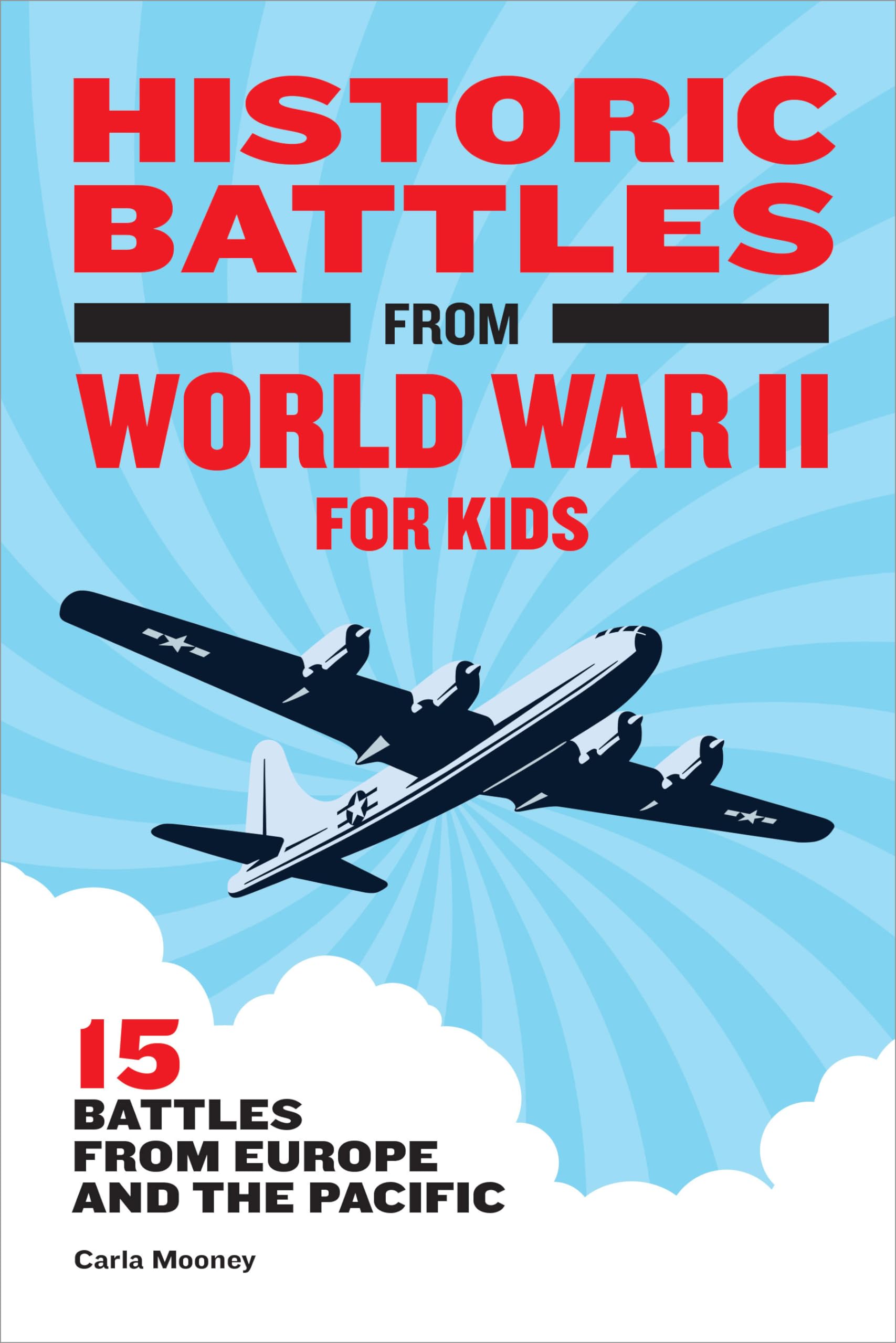 Historic Battles from World War II for Kids: 15 Battles from Europe and the Pacific (Historic Battles for Kids)