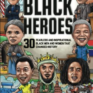 The Great Book of Black Heroes: 30 Fearless and Inspirational Black Men and Women that Changed History