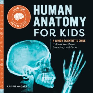 human anatomy for kids: a junior scientist's guide to how we move, breathe, and grow