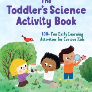 The Toddler's Science Activity Book: 100+ Fun Early Learning Activities for Curious Kids (Toddler Activity Books)