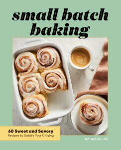 small batch baking: 60 sweet and savory recipes to satisfy your craving