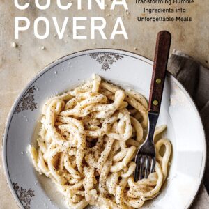 Cucina Povera: The Italian Way of Transforming Humble Ingredients into Unforgettable Meals