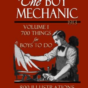 The Boy Mechanic Volume I: 700 Things For Boys To Do With 800 Illustrations