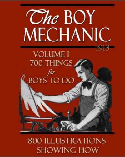 The Boy Mechanic Volume I: 700 Things For Boys To Do With 800 Illustrations