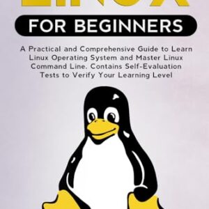 Linux for Beginners: A Practical and Comprehensive Guide to Learn Linux Operating System and Master Linux Command Line. Contains Self-Evaluation Tests to Verify Your Learning Level