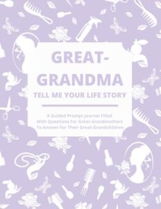 great-grandma tell me your life story: a guided journal filled with questions for great-grandmothers to answer for their great-grandchildren