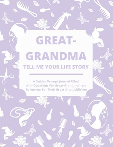 Great-Grandma Tell Me Your Life Story: A Guided Journal Filled With Questions For Great-Grandmothers To Answer For Their Great-Grandchildren