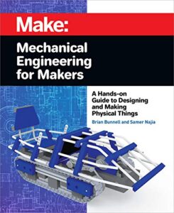 mechanical engineering for makers: a hands-on guide to designing and making physical things