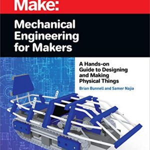 Mechanical Engineering for Makers: A Hands-on Guide to Designing and Making Physical Things